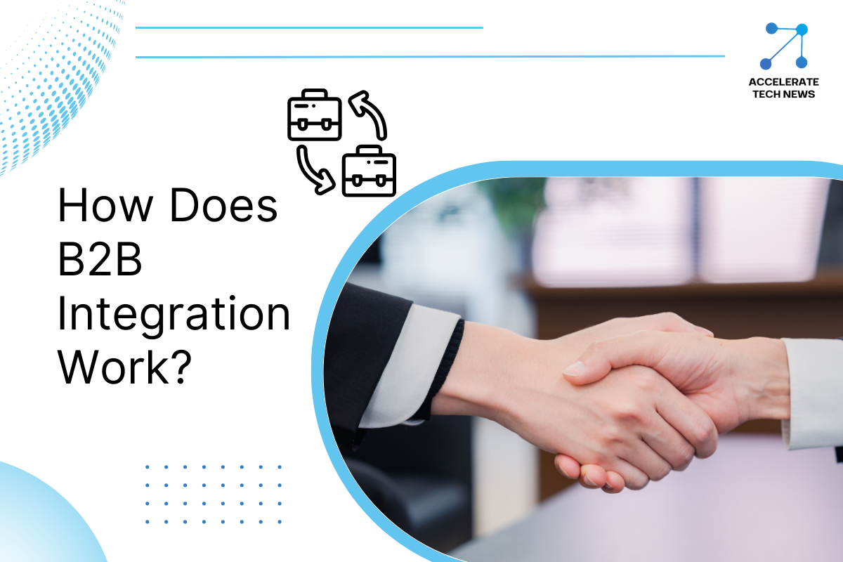 How Does B2B Integration Work? - Accelerate Tech News